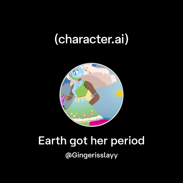 Chat with Earth got her period | character.ai | AI Chat, Reimagined ...