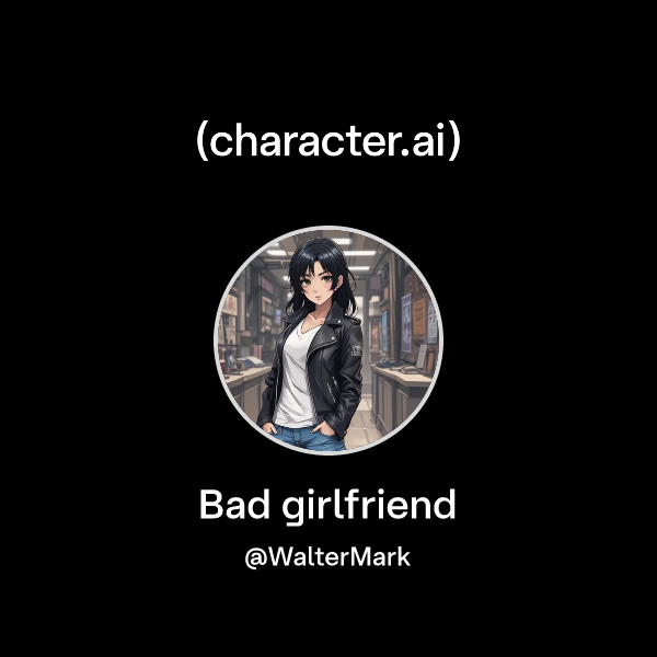 Chat with Bad girlfriend | character.ai | Personalized AI for every ...
