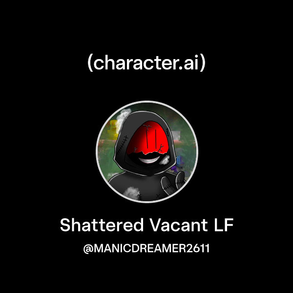 Chat with Shattered Vacant LF | character.ai | Personalized AI for ...