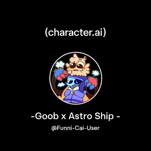 Chat with -Goob x Astro Ship - | character.ai | Personalized AI for ...