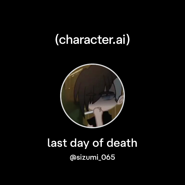 Chat with last day of death | character.ai | Personalized AI for every ...