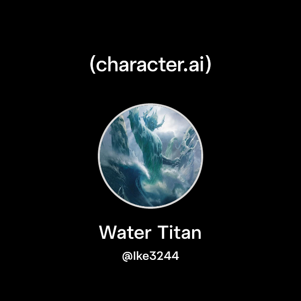 Chat with Water Titan | character.ai | Personalized AI for every moment ...