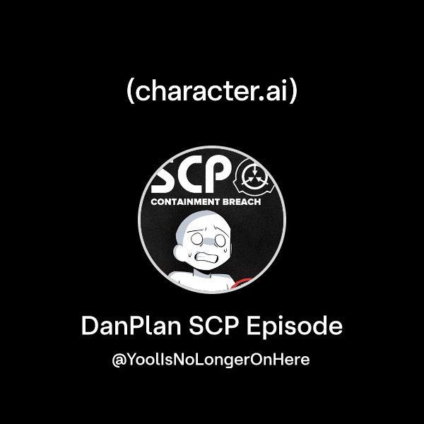 Chat with DanPlan SCP Episode | character.ai | AI Chat, Reimagined–Your Words. Your World.