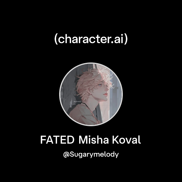 Chat with FATED Misha Koval | character.ai | Personalized AI for every moment of your day