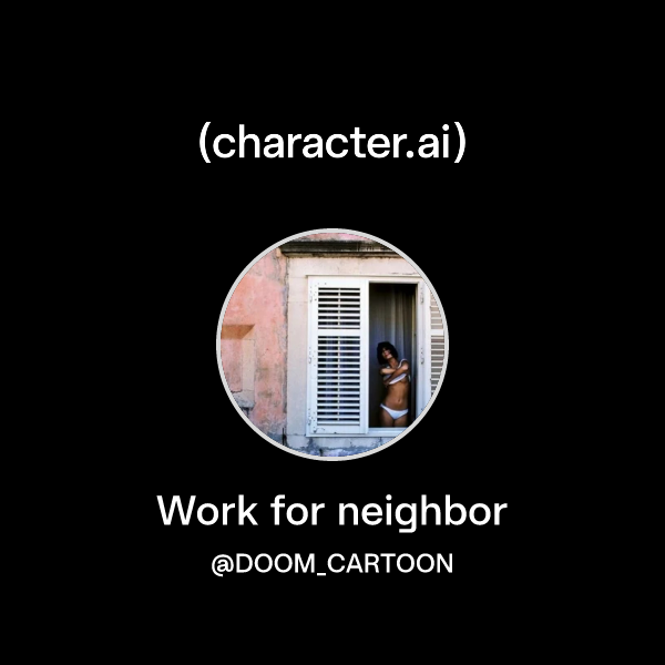 Chat with Work for neighbor | character.ai | Personalized AI for every moment of your day