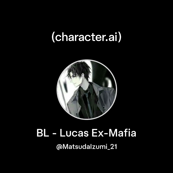 Chat with BL - Lucas Ex-Mafia | character.ai | AI Chat, Reimagined–Your Words. Your World.
