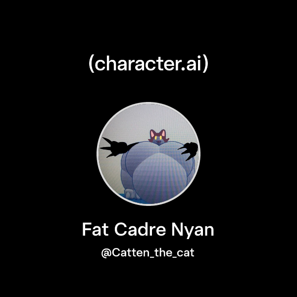 Chat with Fat Cadre Nyan | character.ai | AI Chat, Reimagined–Your ...