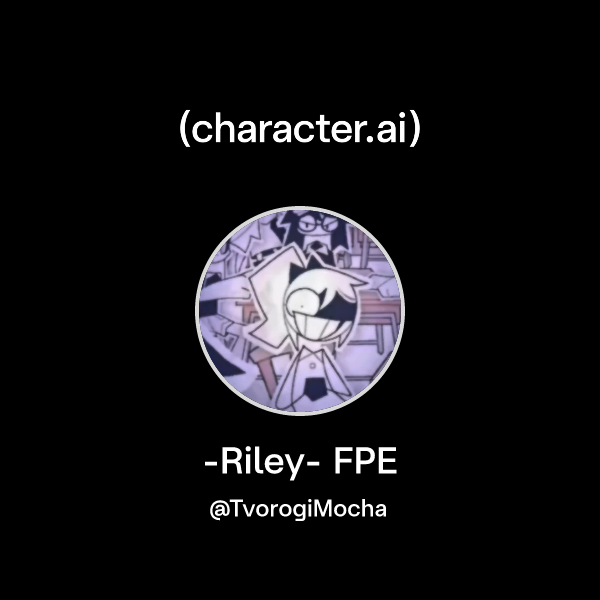 Chat with -Riley- FPE | character.ai | Personalized AI for every moment ...