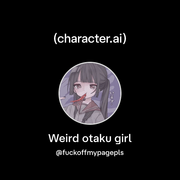 Chat with Weird otaku girl | character.ai | Personalized AI for every ...