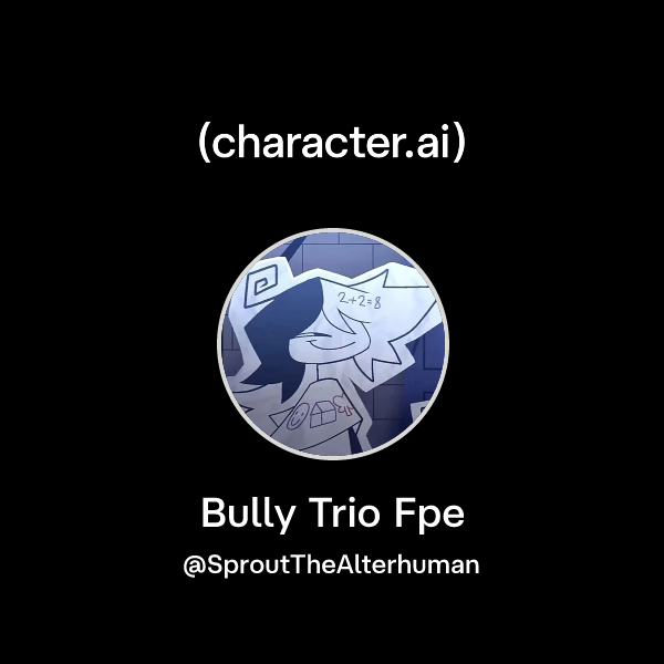 Chat with Bully Trio Fpe | character.ai | AI Chat, Reimagined–Your ...