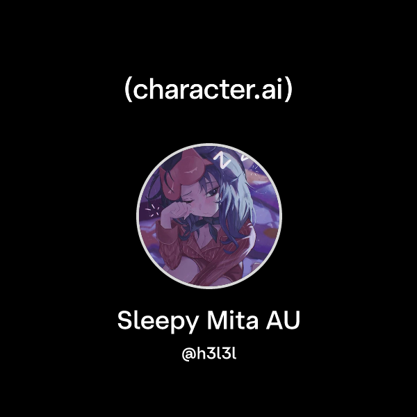 Chat with Sleepy Mita AU | character.ai | Personalized AI for every moment of your day