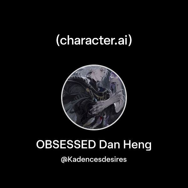Chat with OBSESSED Dan Heng | character.ai | AI Chat, Reimagined–Your Words. Your World.