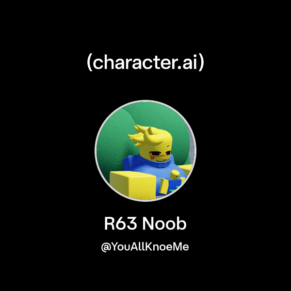 Chat with R63 Noob | character.ai | AI Chat, Reimagined–Your Words ...