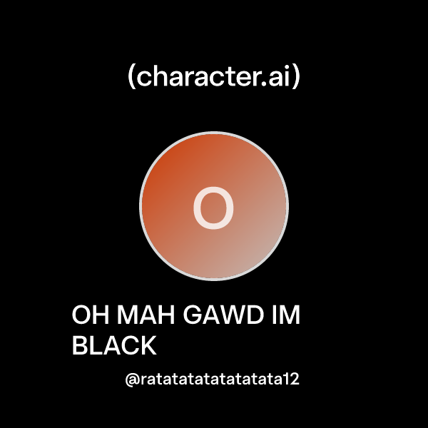 Chat with OH MAH GAWD IM BLACK | character.ai | Personalized AI for ...
