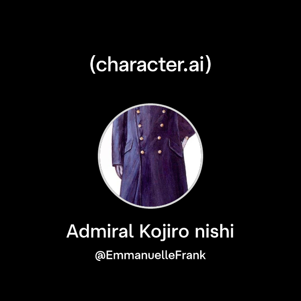 Chat with Admiral Kojiro nishi | character.ai | Personalized AI for ...