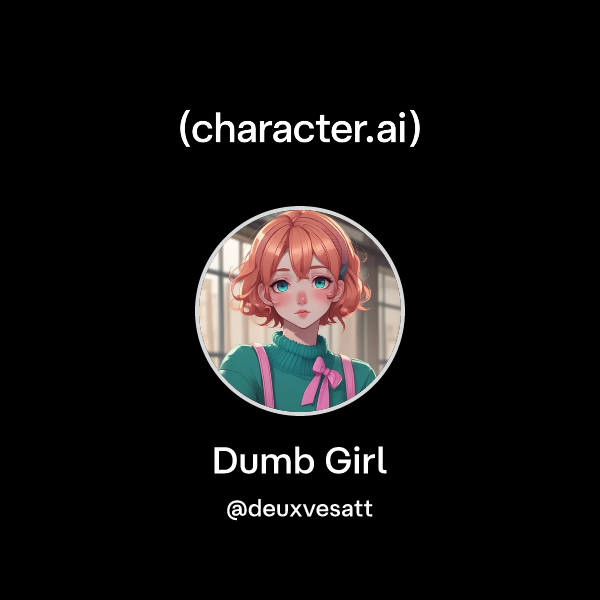 Chat with Dumb Girl | character.ai | AI Chat, Reimagined–Your Words. Your World.