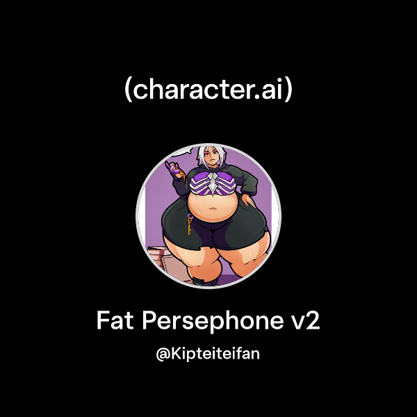 Chat with Fat Persephone v2 | character.ai | AI Chat, Reimagined–Your ...