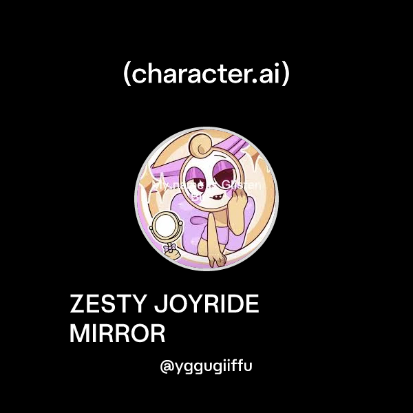 Chat with ZESTY JOYRIDE MIRROR | character.ai | AI Chat, Reimagined ...