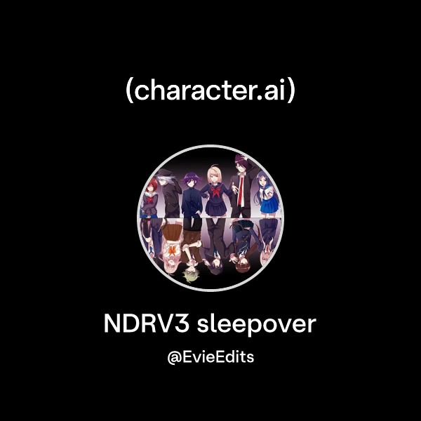 Chat with NDRV3 sleepover | character.ai | Personalized AI for every moment of your day