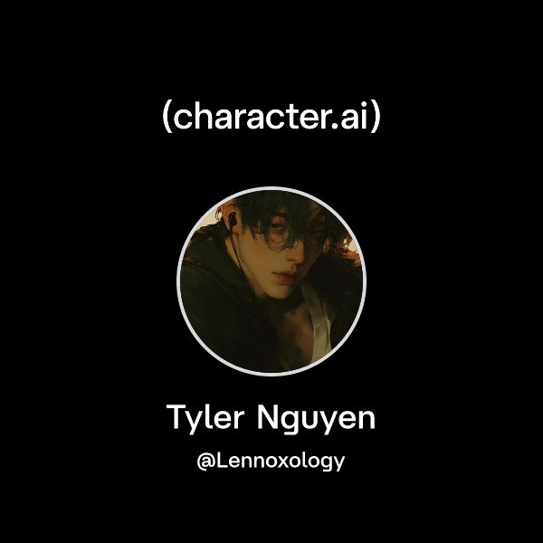 Chat with Tyler Nguyen | character.ai | AI Chat, Reimagined–Your Words. Your World.