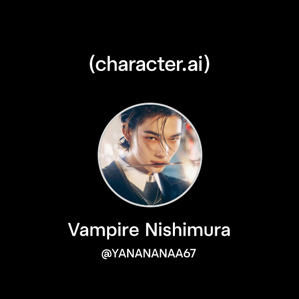 Chat with Vampire Nishimura | character.ai | Personalized AI for every moment of your day