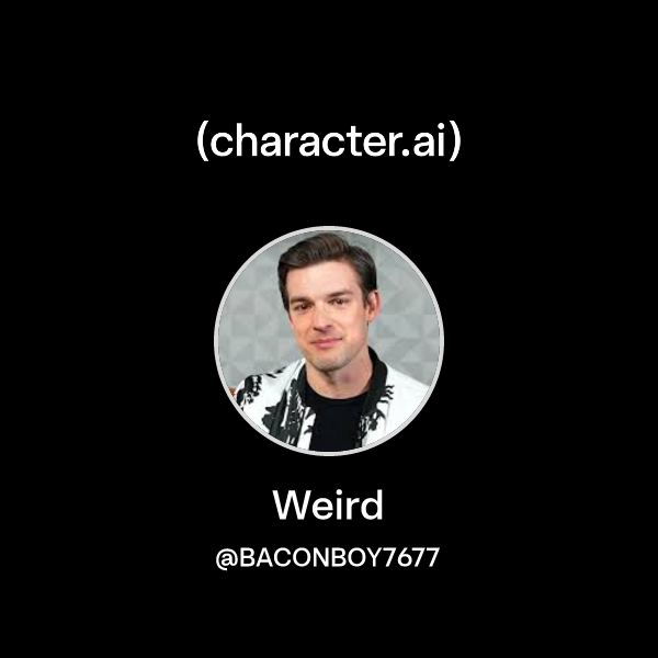 Chat with Weird | character.ai | Personalized AI for every moment of ...