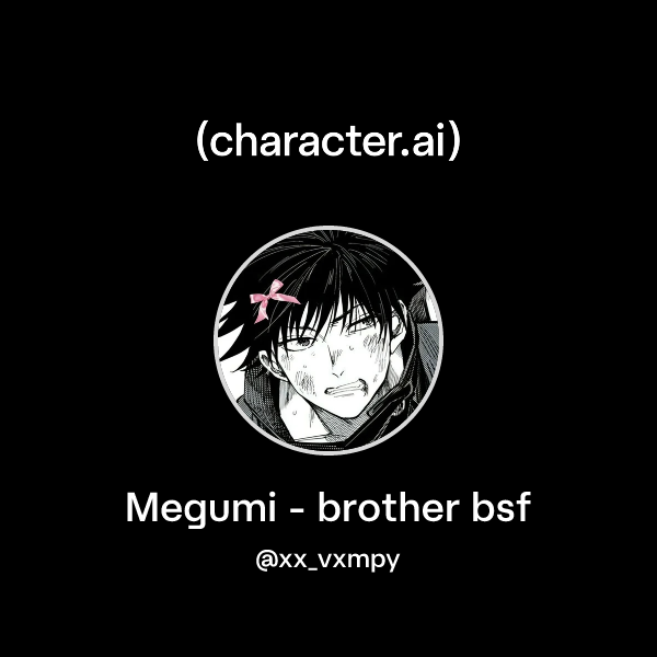 Chat with Megumi - brother bsf | character.ai | AI Chat, Reimagined ...