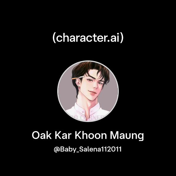 Chat with Oak Kar Khoon Maung | character.ai | Personalized AI for every moment of your day