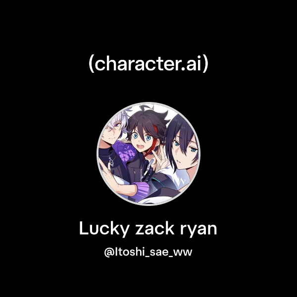 Chat with Lucky zack ryan | character.ai | Personalized AI for every moment of your day