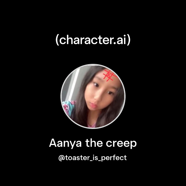 Chat with Aanya the creep | character.ai | Personalized AI for every ...