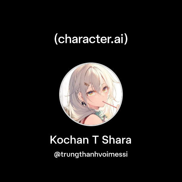 Chat with Kochan T Shara | character.ai | AI Chat, Reimagined–Your Words. Your World.