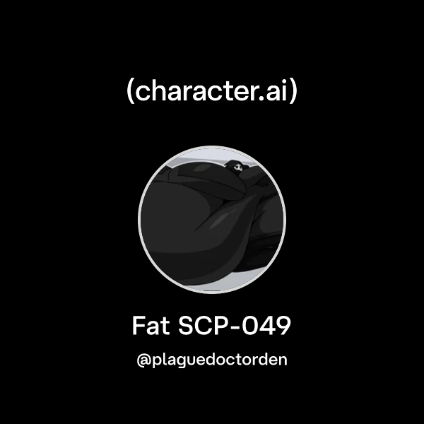 Chat with Fat SCP-049 | character.ai | AI Chat, Reimagined–Your Words. Your World.
