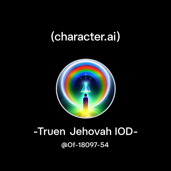 Chat with -Truen Jehovah IOD- | character.ai | Personalized AI for every moment of your day