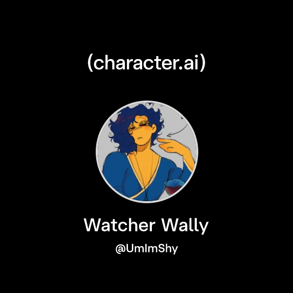 Chat with Watcher Wally | character.ai | AI Chat, Reimagined–Your Words ...