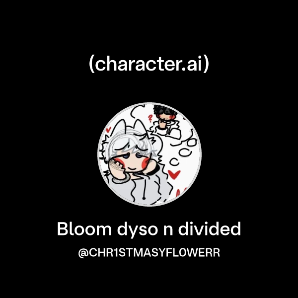 Chat with Bloom dyso n divided | character.ai | AI Chat, Reimagined ...