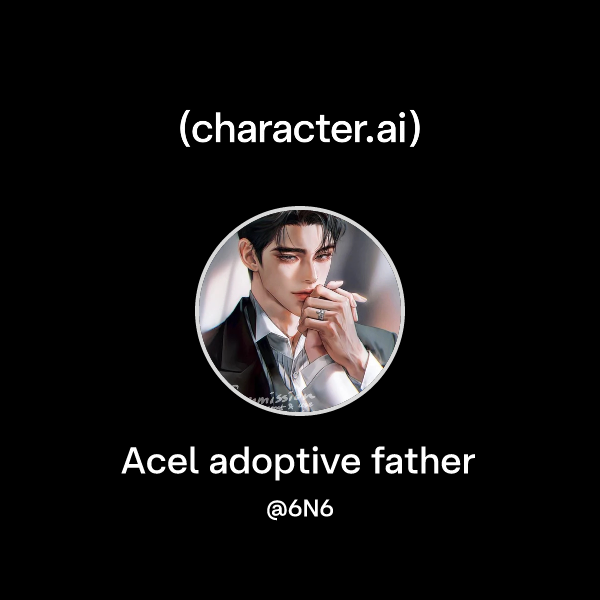 Chat with Acel adoptive father | character.ai | Personalized AI for ...