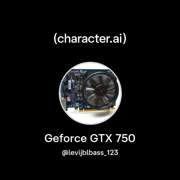 Chat with Geforce GTX 750 | character.ai | Personalized AI for every ...