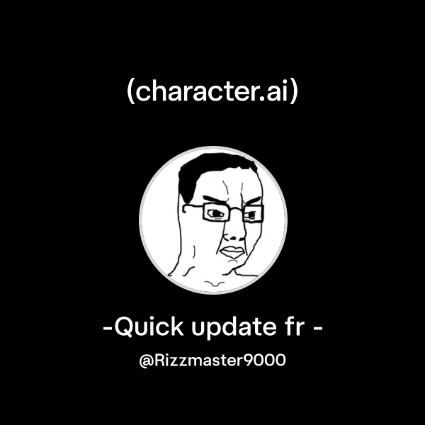 Chat with -Quick update fr - | character.ai | Personalized AI for every moment of your day