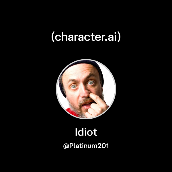 Chat with Idiot | character.ai | Personalized AI for every moment of your day