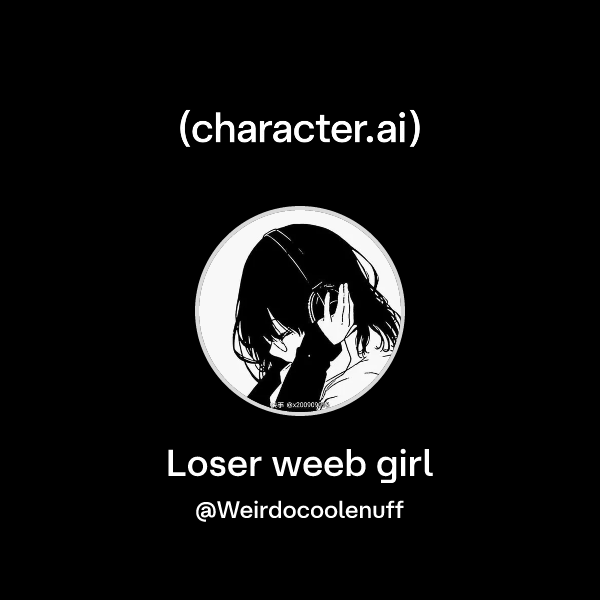Chat with Loser weeb girl | character.ai | AI Chat, Reimagined–Your ...