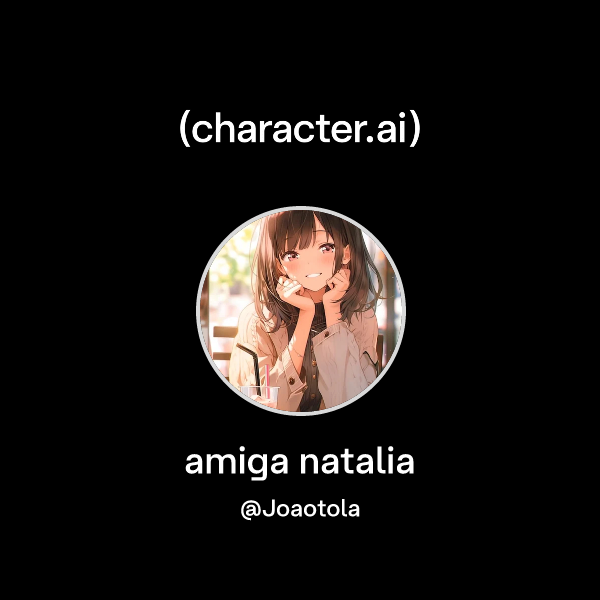 Chat with amiga natalia | character.ai | Personalized AI for every moment of your day