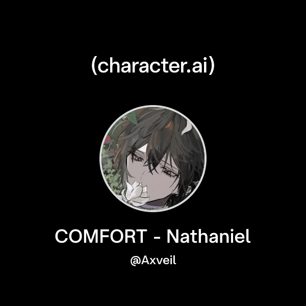 Chat with COMFORT - Nathaniel | character.ai | Personalized AI for ...