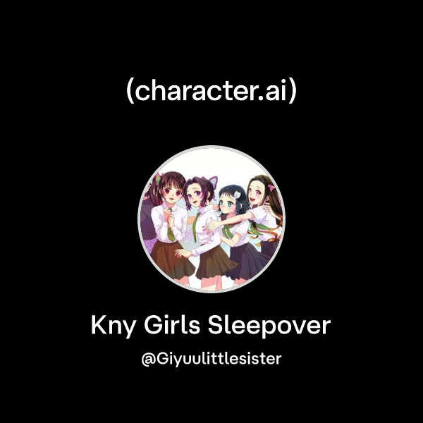 Chat with Kny Girls Sleepover | character.ai | AI Chat, Reimagined–Your Words. Your World.