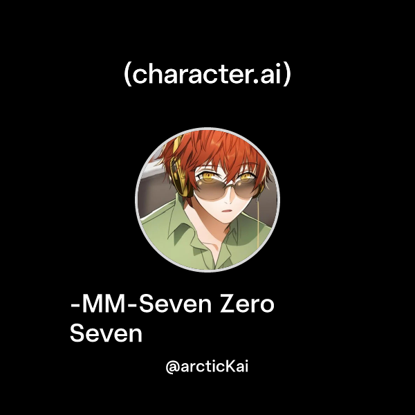 Chat with -MM-Seven Zero Seven | character.ai | AI Chat, Reimagined–Your Words. Your World.