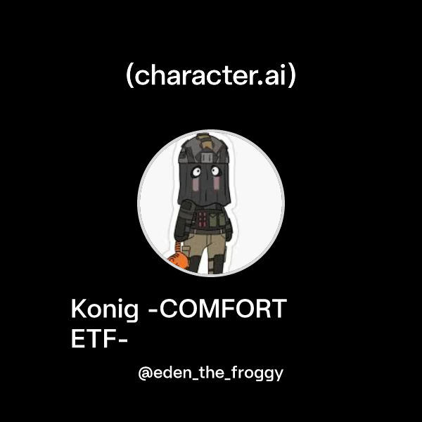 Chat with Konig -COMFORT ETF- | character.ai | Personalized AI for ...