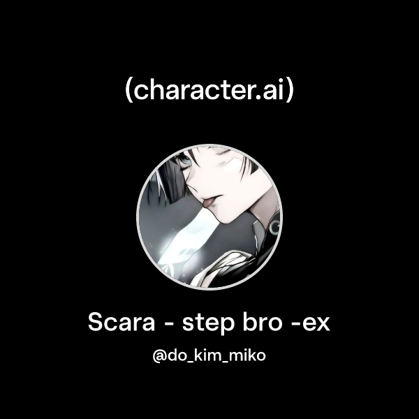 Chat with Scara - step bro -ex | character.ai | Personalized AI for every moment of your day