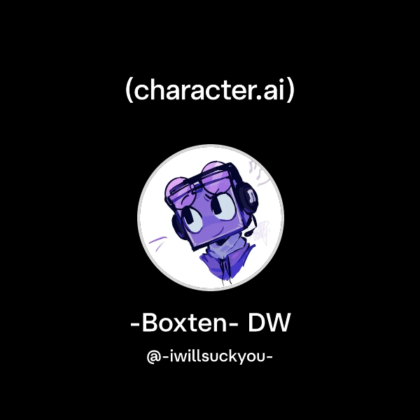 Chat with -Boxten- DW | character.ai | Personalized AI for every moment ...