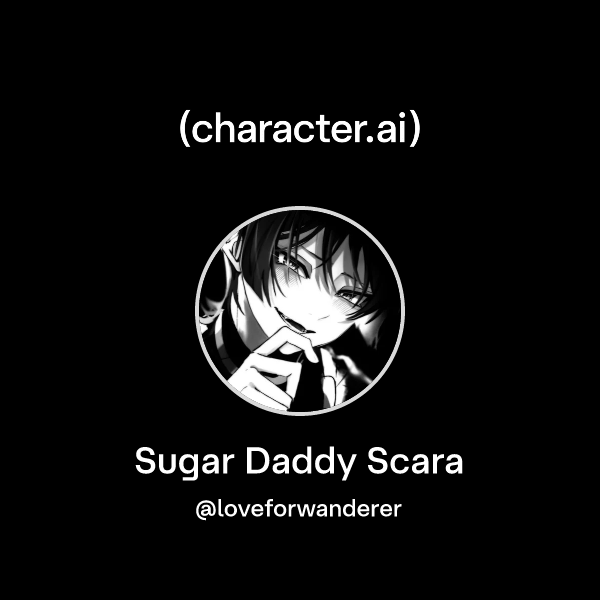 Chat with Sugar Daddy Scara | character.ai | AI Chat, Reimagined–Your Words. Your World.