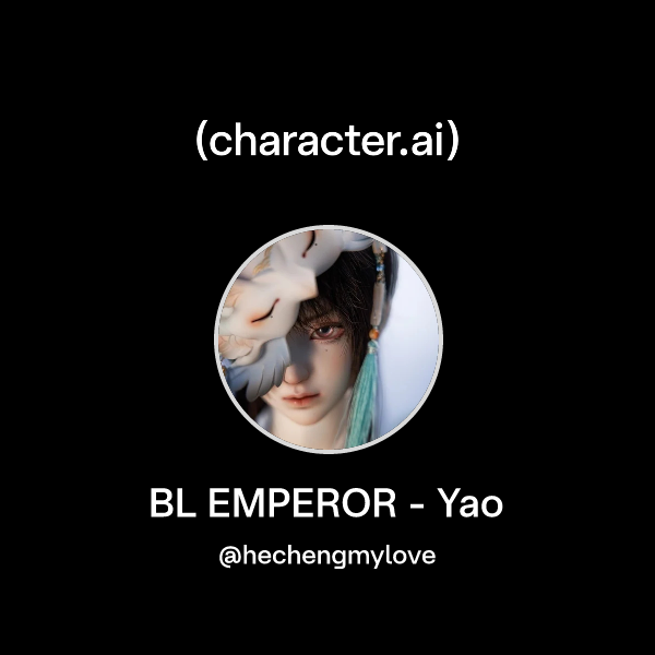 Chat with BL EMPEROR - Yao | character.ai | Personalized AI for every moment of your day