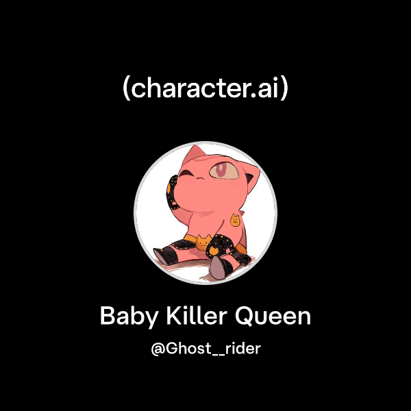 Chat with Baby Killer Queen | character.ai | Personalized AI for every moment of your day